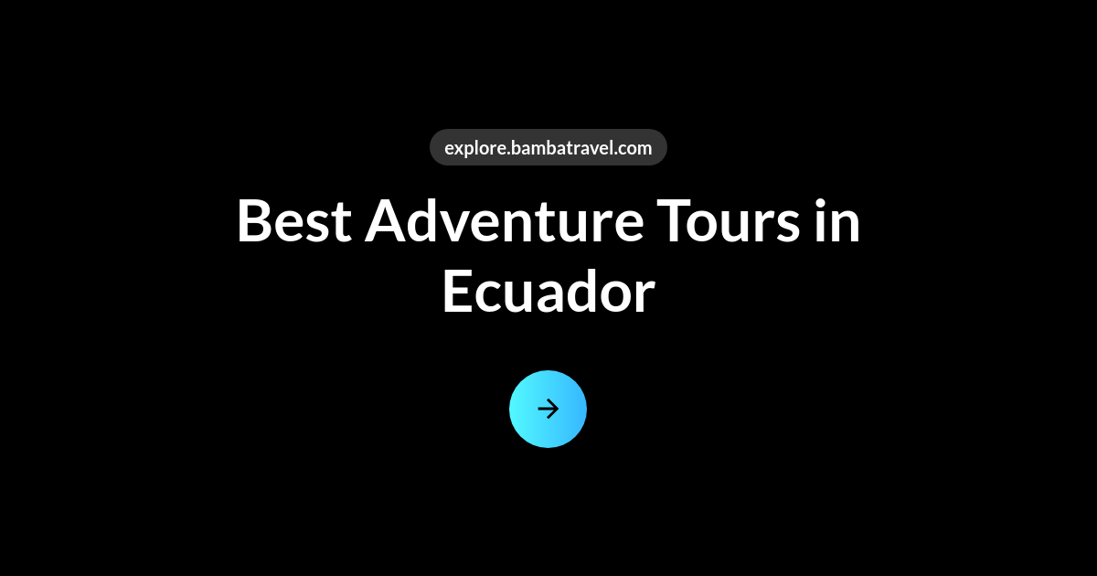 Best Adventure Tours in Ecuador - Bamba travel